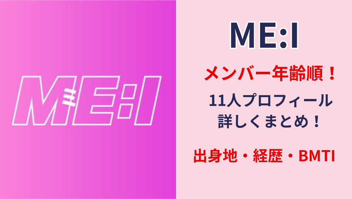 ME:Iメンバー11人を年齢順に紹介！経歴や血液型などプロフィールまとめ！ | nemlog